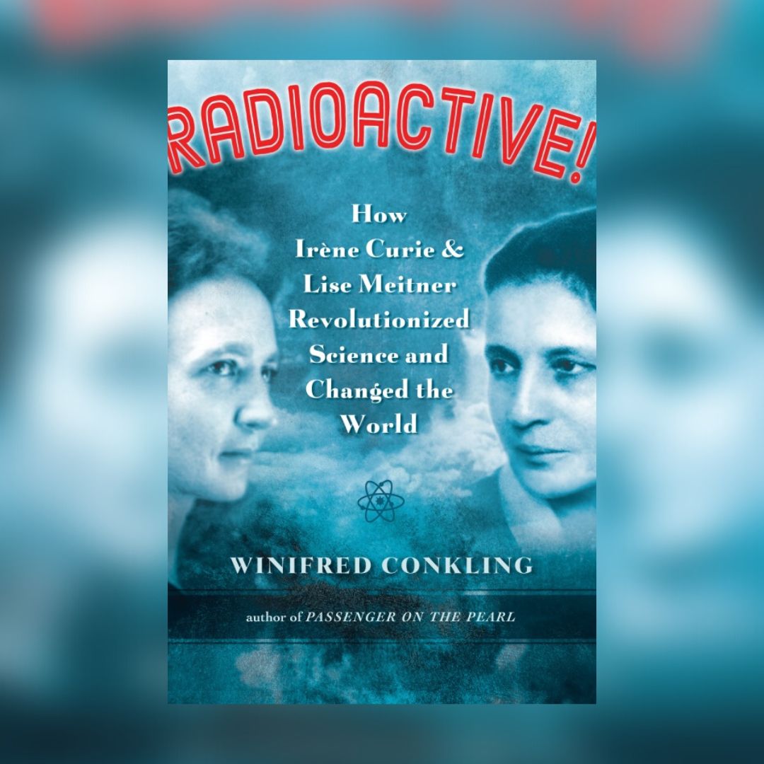 Radioactive!: How Irène Curie and Lise Meitner Revolutionized Science ...